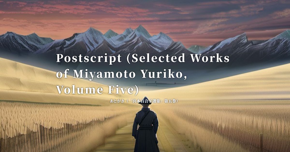 Postscript (Selected Works of Miyamoto Yuriko, Volume Five) (あとがき（『宮本 ...