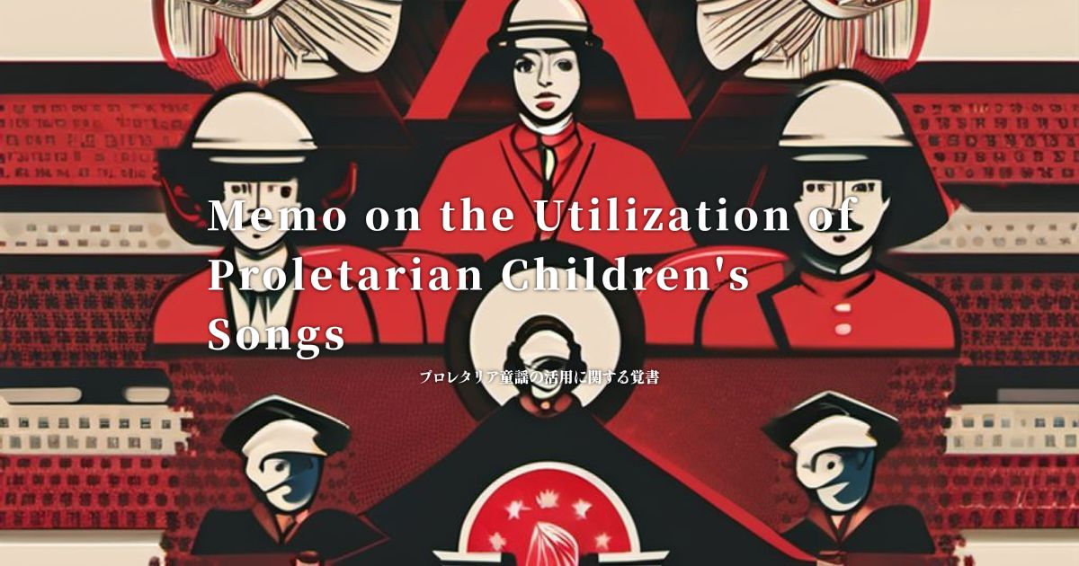 Memo on the Utilization of Proletarian Children's Songs (プロレタリア童謡の活用に ...